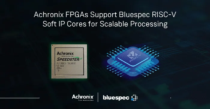 Achronix FPGA增加对Bluespec提供的基于Linux的RISC-V软处理器的支持，以实现可扩展数据处理 | FPGA 开发圈